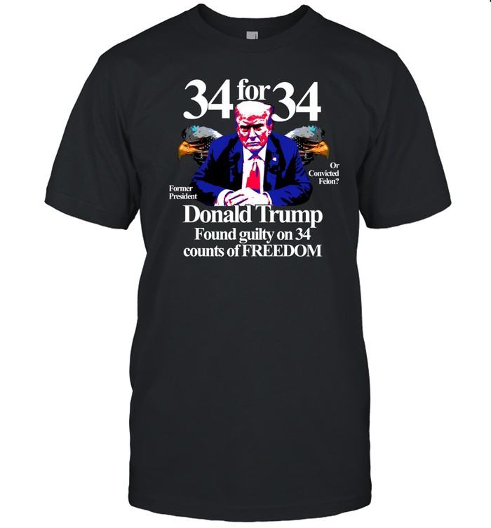 Limited Donald Trump Found Guilty On 34 Counts Of Freedom Shirt